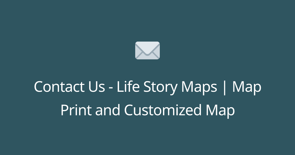 Contact Us - Life Story Maps | Map Print and Customized Map