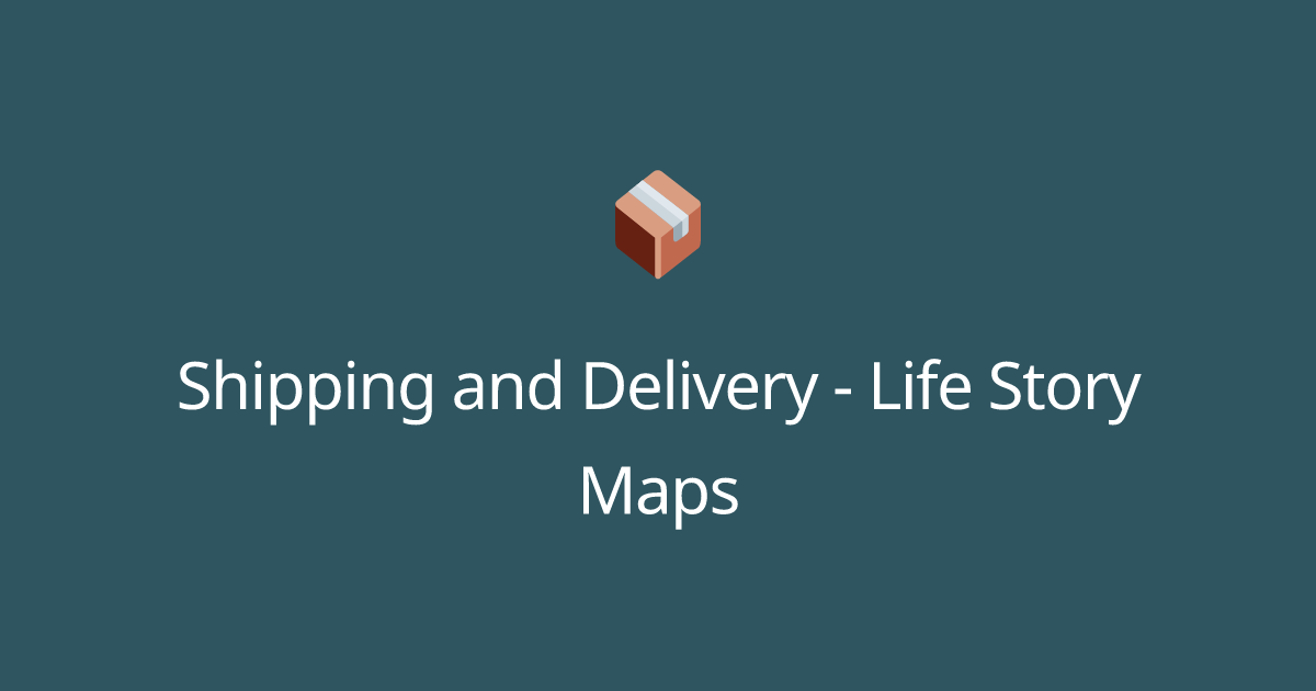 Shipping and Delivery - Life Story Maps