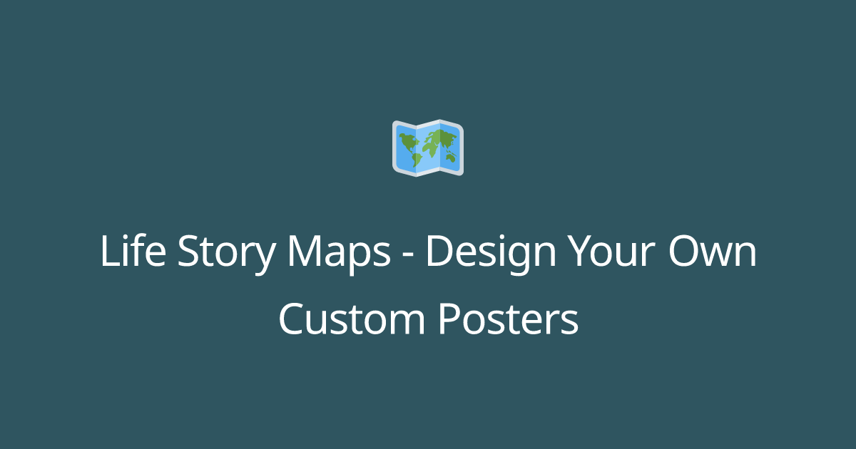 Life Story Maps - Design Your Own Custom Posters