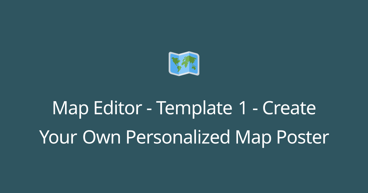 Map Editor - Template 1 - Create Your Own Personalized Map Poster