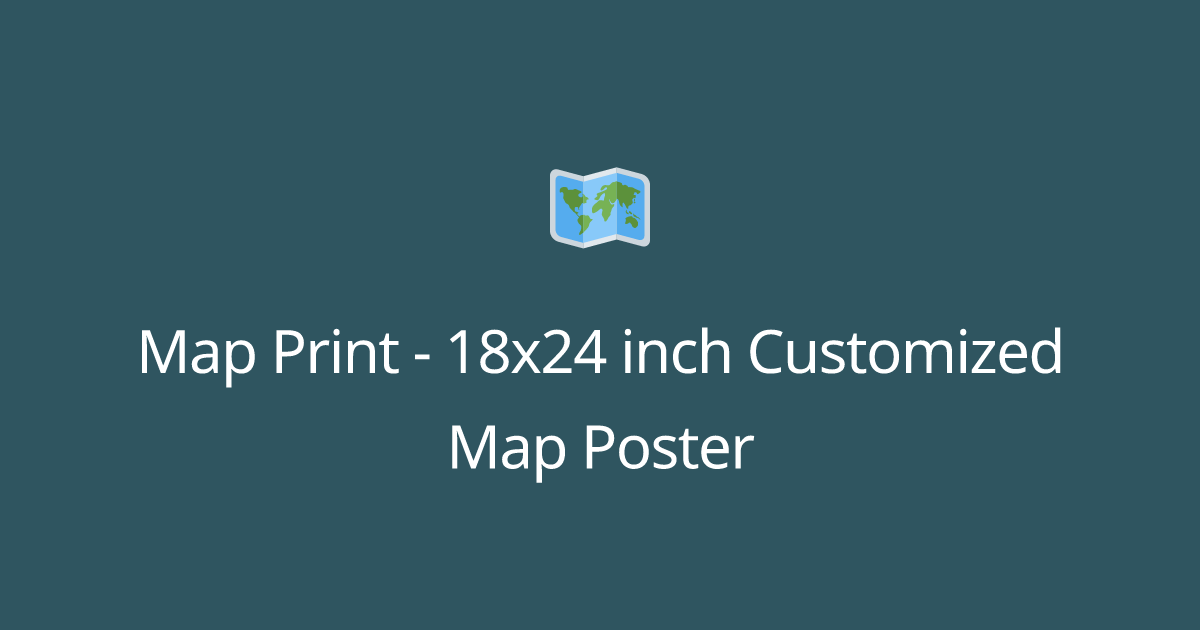 Map Print - 18x24 inch Customized Map Poster